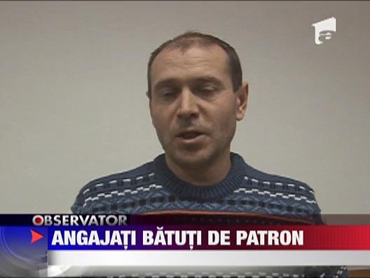Angajati batuti de patron | Observatornews.ro